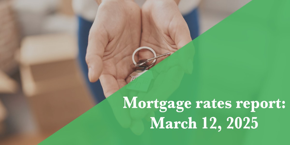 Current mortgage rates report for March 12, 2025: Rates continue to ...