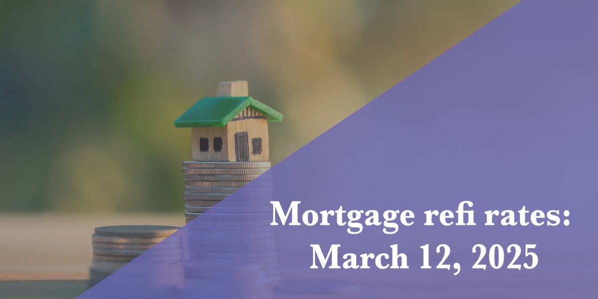 Current refi mortgage rates report for March 12, 2025 | Fortune