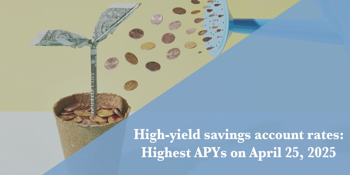 Best high-yield savings account rates today, April 25, 2025 | Fortune