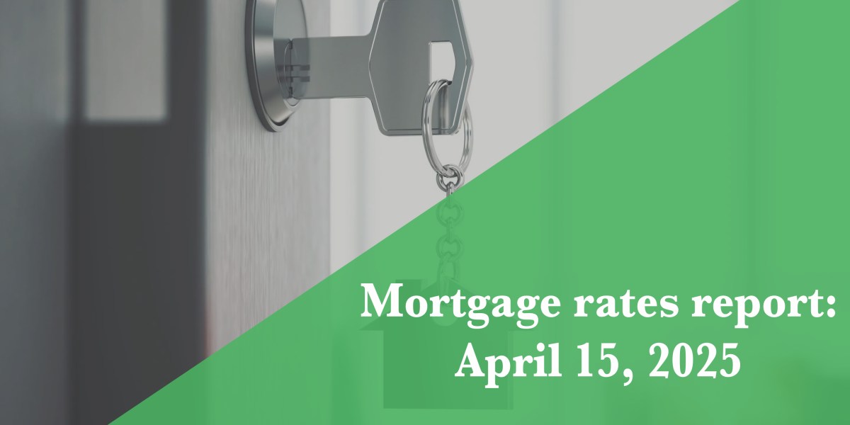 Current mortgage rates report for April 15, 2025: Rates climb once ...