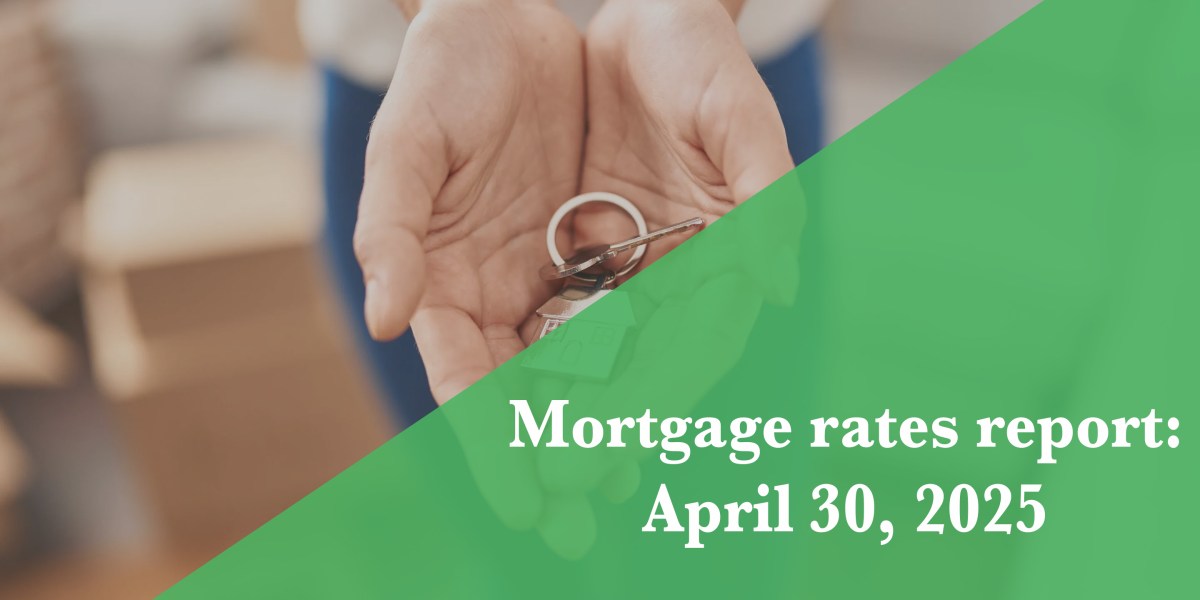 Current mortgage rates report for April 30, 2025: Rates take another ...