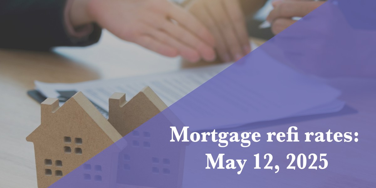 Current refi mortgage rates report for May 12, 2025 | Fortune