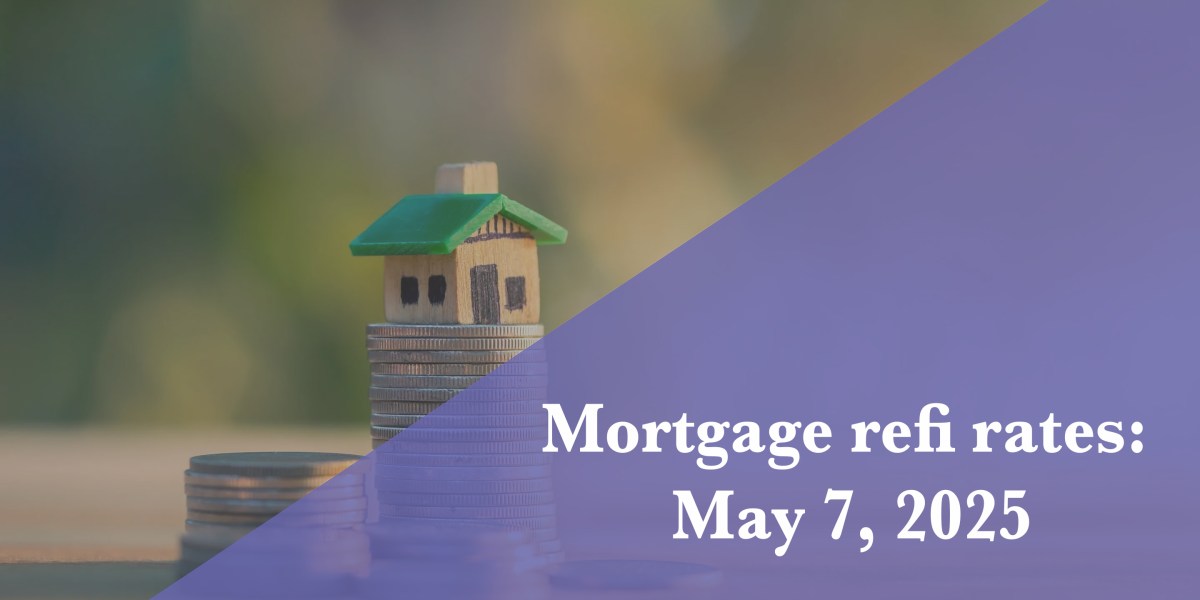 Current refi mortgage rates report for May 7, 2025 | Fortune