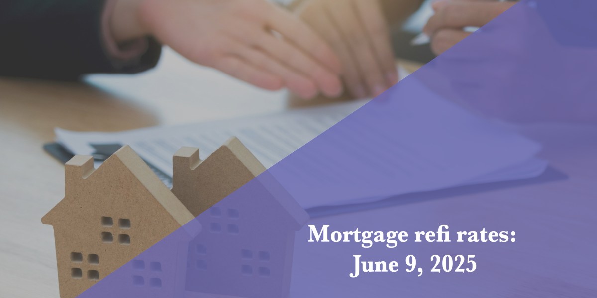 Current refi mortgage rates report for June 9, 2025 | Fortune
