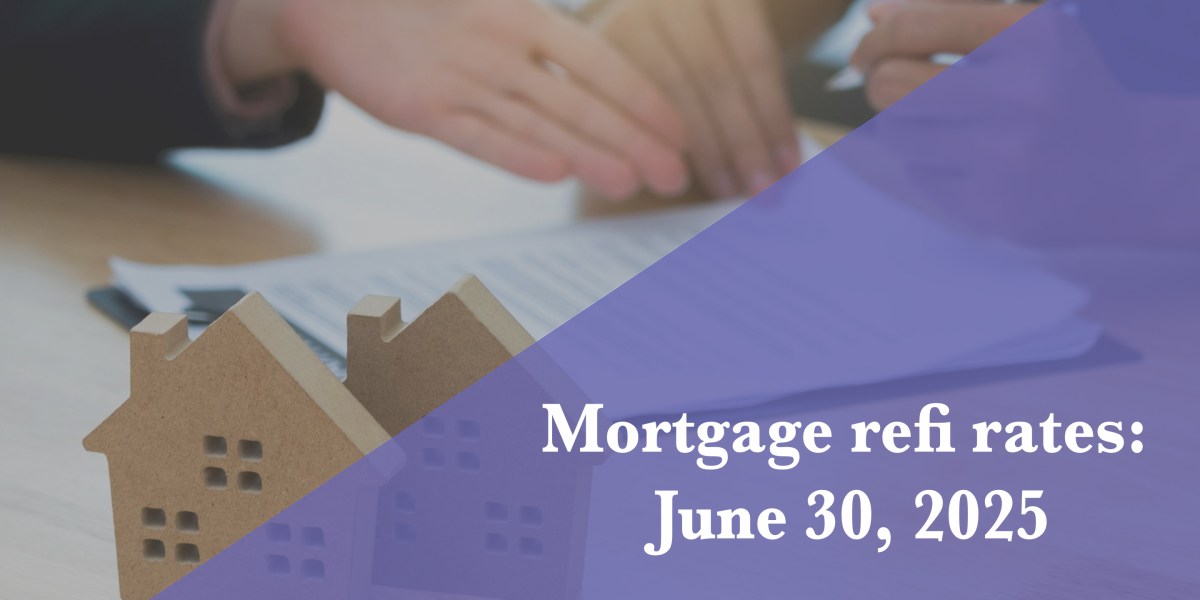 Current refi mortgage rates report for June 30, 2025 | Fortune